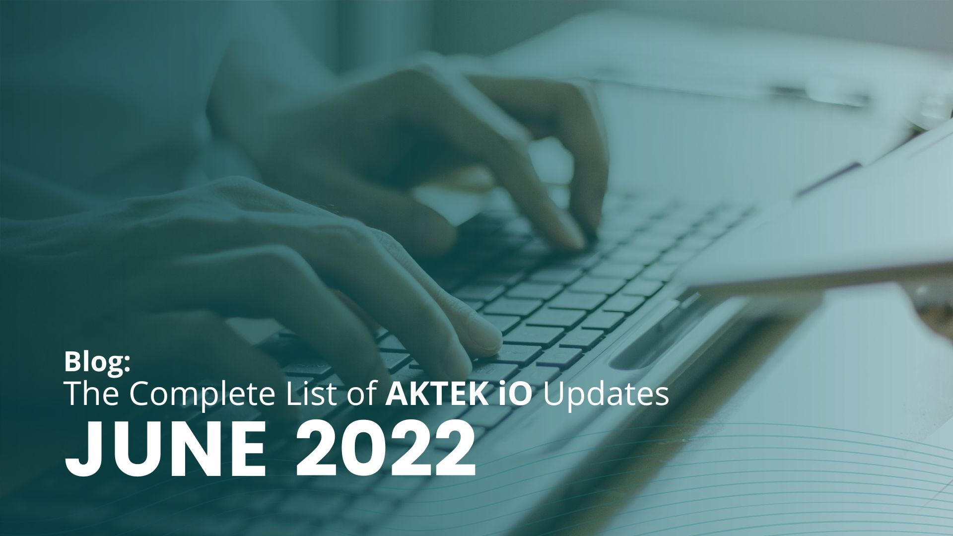 THE COMPLETE LIST OF AKTEK IO UPDATES IN JUNE 2022
