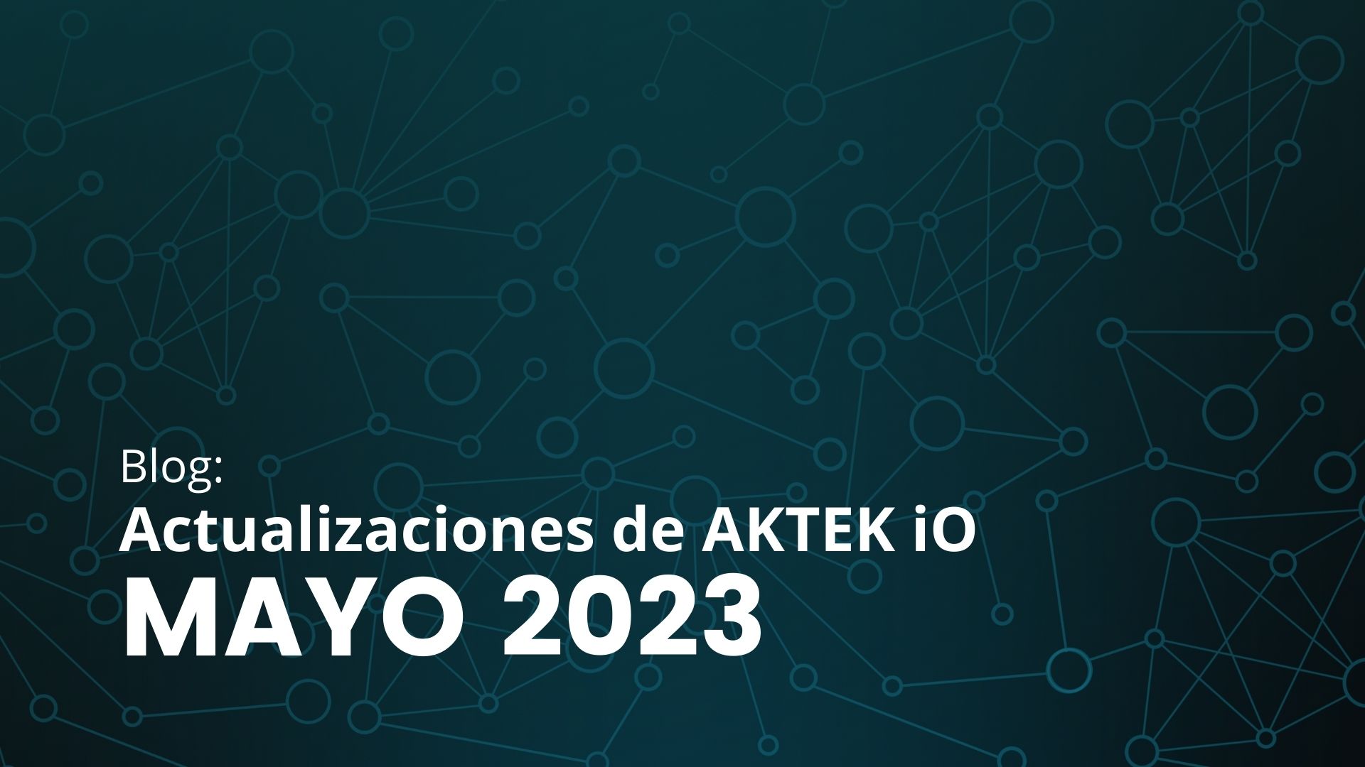 Actualizaciones de AKTEK iO en Mayo 2023