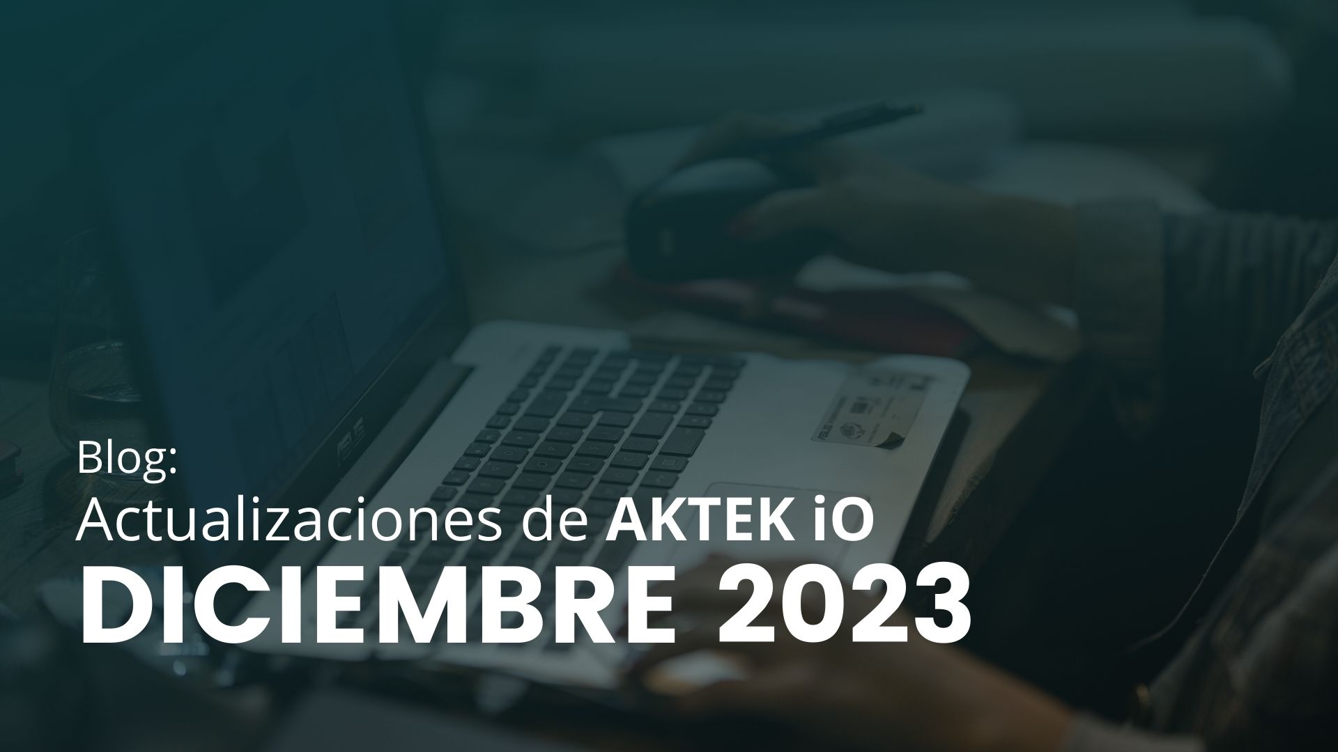 Actualizaciones de AKTEK iO en Diciembre 2023