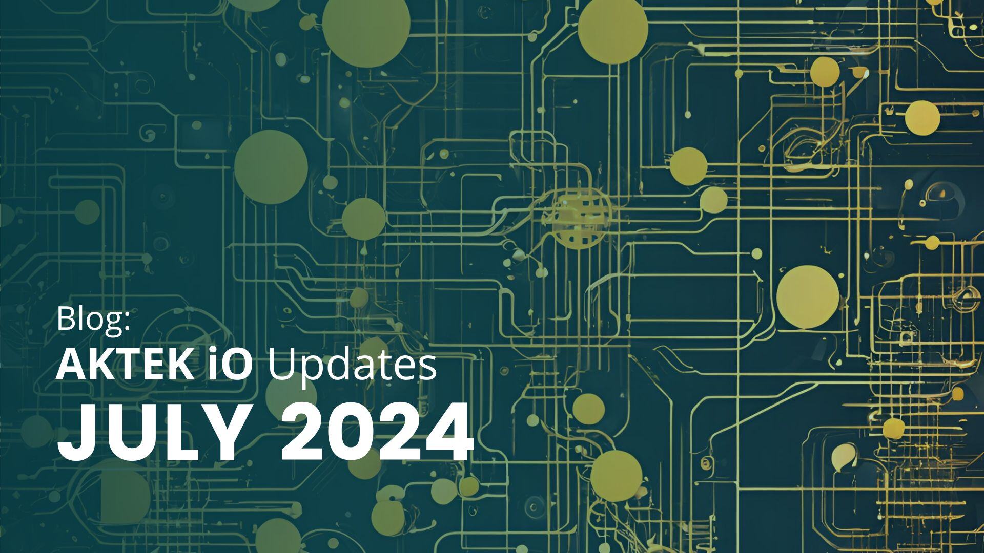 JULY 2024 AKTEK iO UPDATES