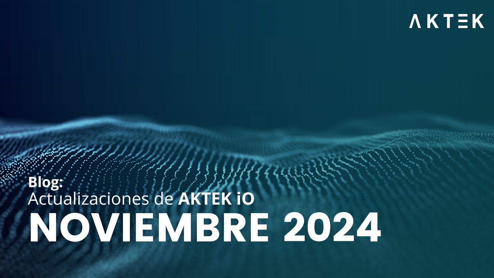 Actualizaciones de AKTEK iO Noviembre 2024
